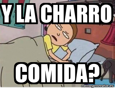 Meme Personalizado - Y LA CHARRO COMIDA? - 33473649