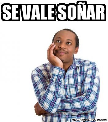 Meme Personalizado - Se vale soñar - 33473657