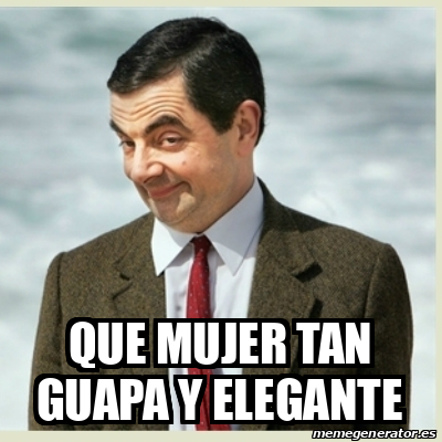 Meme Mr Bean - QUE MUJER TAN GUAPA Y ELEGANTE - 33473743