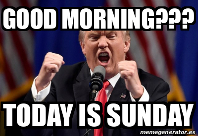 Meme Personalizado - Good morning??? Today is sunday - 33473838