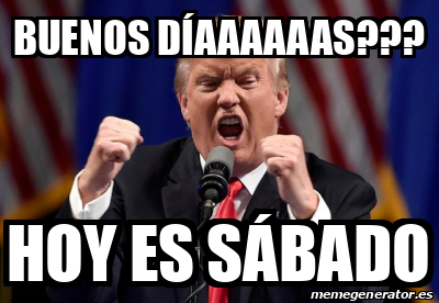 Meme Personalizado - Buenos díaaaaaas??? Hoy es sábado - 33473840