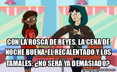 Meme Personalizado - Con la rosca de reyes, la cena de noche buena, el ...