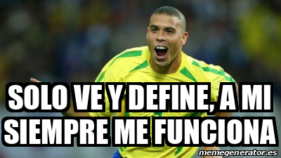 Meme Personalizado - Solo ve y define, A mi siempre me funciona - 33475377