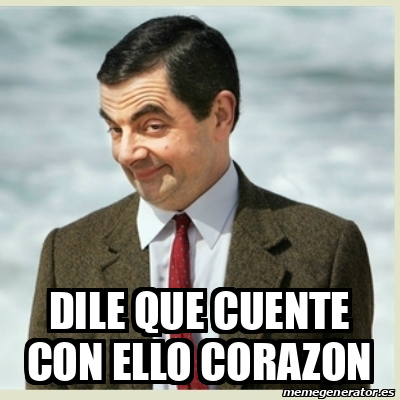 Meme Mr Bean - dile que cuente con ello corazon - 33475522