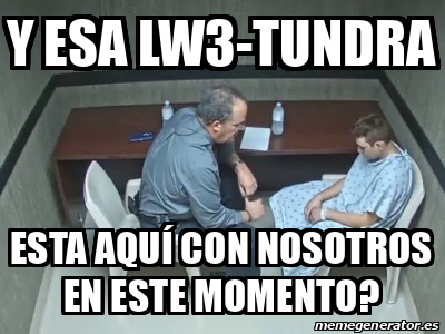 Meme Personalizado - Y esa LW3-TUNDRA Esta aquí con nosotros en este ...