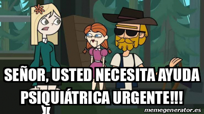 Meme Personalizado - Señor, usted necesita ayuda psiquiátrica urgente ...