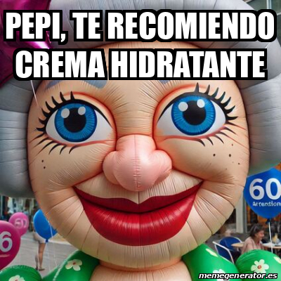 Meme Personalizado - Pepi, te recomiendo crema hidratante - 33476617