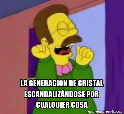 Meme Personalizado - la generacion de cristal escandalizándose por ...
