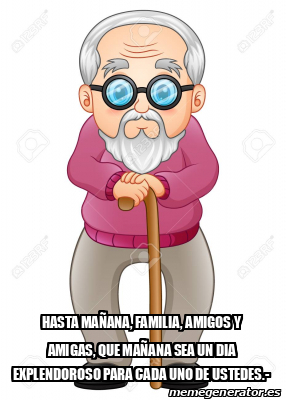 Meme Personalizado - HASTA MAÑANA, FAMILIA, AMIGOS Y AMIGAS, QUE MAÑANA ...