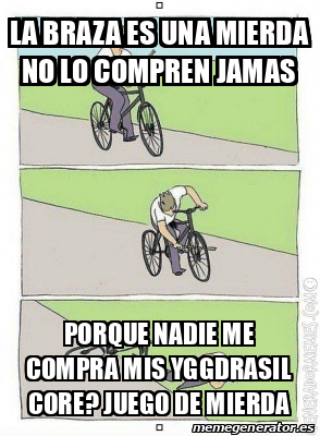 Meme Personalizado - la braza es una mierda no lo compren jamas porque ...