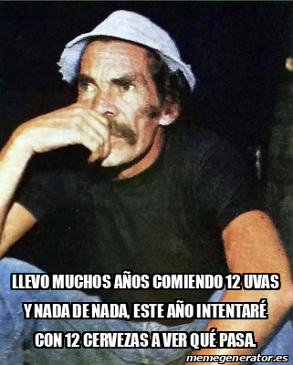 Meme Personalizado - Llevo muchos años comiendo 12 uvas y nada de nada ...