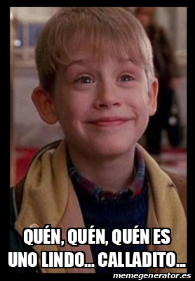 Meme Personalizado - Quén, quén, quén es uno lindo... calladito ...