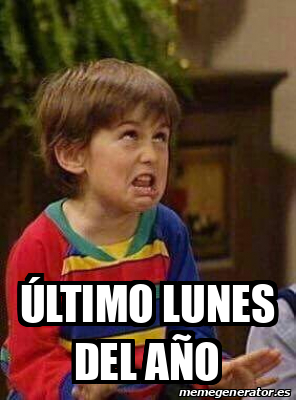 Meme Personalizado - Último lunes del año - 33478345