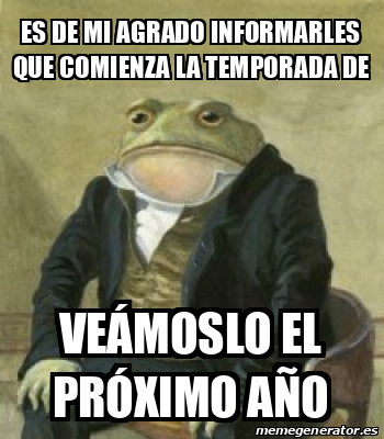 Meme Personalizado - Es de mi agrado informarles que comienza la ...