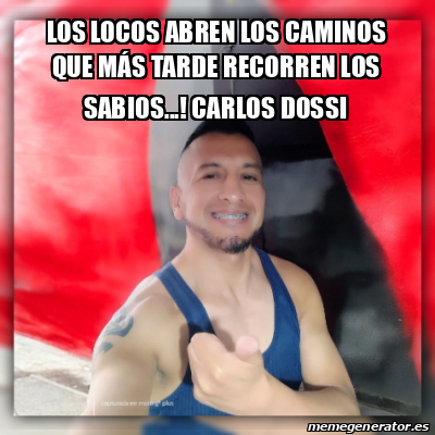 Meme Personalizado - Los locos abren los caminos que más tarde recorren ...