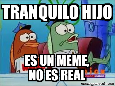 Meme Personalizado - Tranquilo hijo es un meme, no es real - 33479247