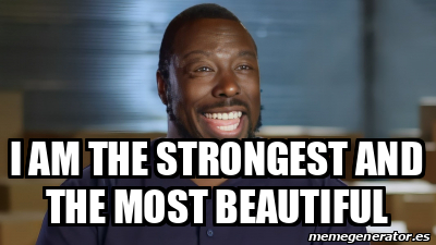 Meme Personalizado - I am the strongest and the most beautiful - 33480382