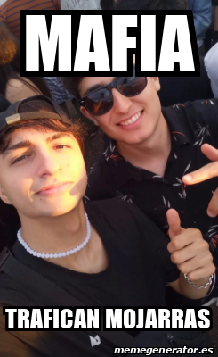 Meme Personalizado - Mafia Trafican mojarras - 33480396