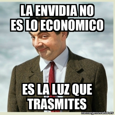 Meme Mr Bean - La envidia no es lo economico Es la luz que trasmites ...