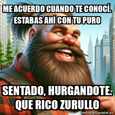 Meme Personalizado - Me acuerdo cuando te conocí. Estabas ahí con tu ...