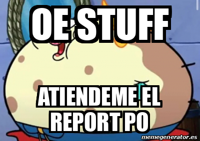 Meme Personalizado - OE STUFF ATIENDEME EL REPORT PO - 33481187