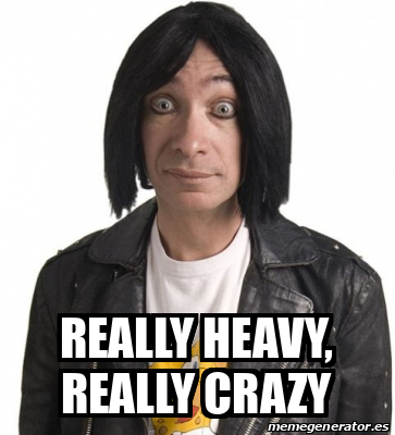 Meme Personalizado - really heavy, really crazy - 33481694