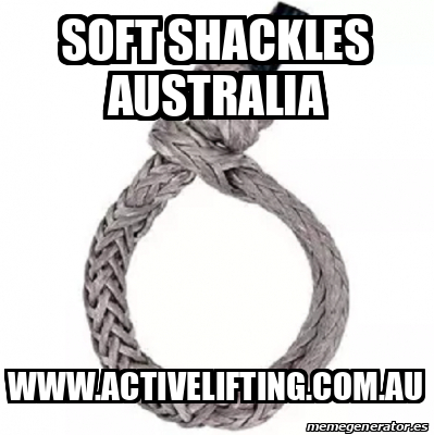 Meme Personalizado - Soft shackles Australia www.activelifting.com.au ...