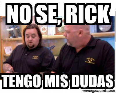 Meme Personalizado - NO SE, RICK TENGO MIS DUDAS - 33482126