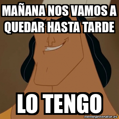 Meme Personalizado - Mañana nos vamos a quedar hasta tarde - 33482552