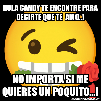Meme Personalizado - HOLA CANDY TE ENCONTRE PARA DECIRTE QUE TE AMO ...