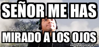 Meme Personalizado - señor me has mirado a los ojos - 33482980