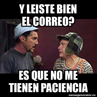 Meme Personalizado - y leiste bien el correo? es que no me tienen ...