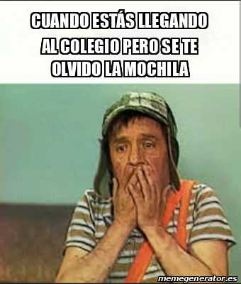 Meme Personalizado - Cuando estás llegando al colegio pero se te olvido ...