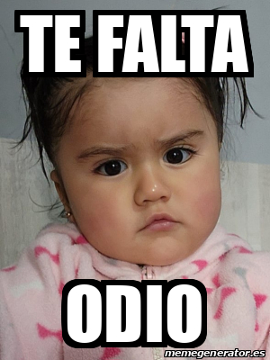 Meme Personalizado - Te falta Odio - 33483216