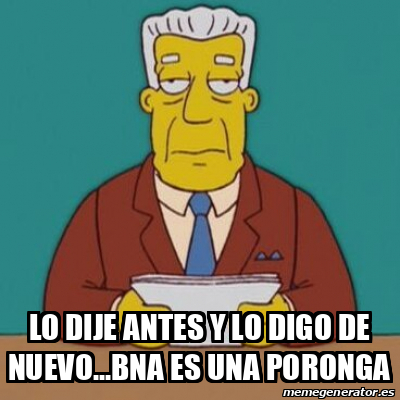 Meme Personalizado - lo dije antes y lo digo de nuevo...BNA es una ...