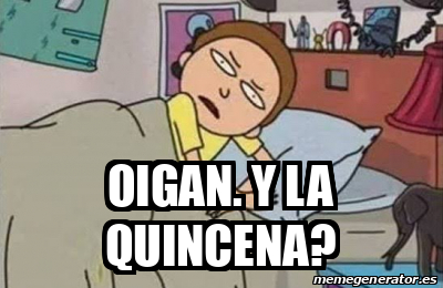 Meme Personalizado - Oigan. y la quincena? - 33483780