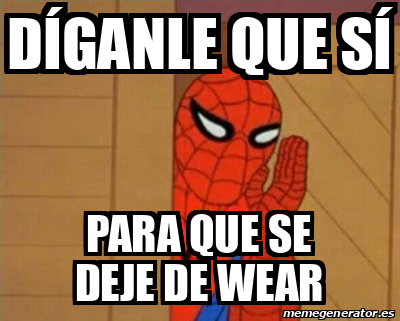 Meme Personalizado - Díganle que sí para que se deje de wear - 33484077