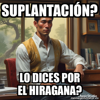 Meme Personalizado - Suplantación? Lo dices por el hiragana? - 33484799