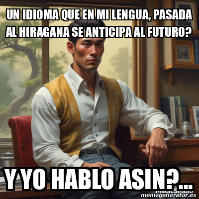 Meme Personalizado - Un idioma que en mi lengua, pasada al hiragana se ...