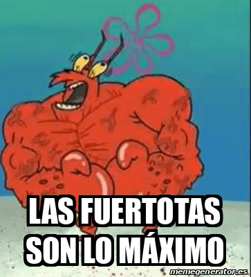 Meme Personalizado - LAS FUERTOTAS SON LO MÁXIMO - 33484883