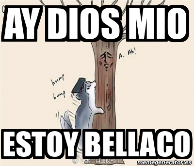 Meme Personalizado - ay dios mio estoy bellaco - 33485126