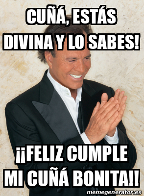 Meme Personalizado - CUÑÁ, estás divina y lo sabes! ¡¡FELIZ CUMPLE MI ...