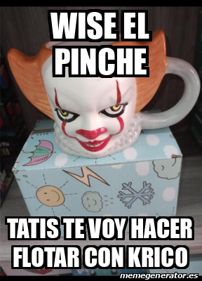 Meme Personalizado - Wise el pinche Tatis te voy hacer flotar con krico ...