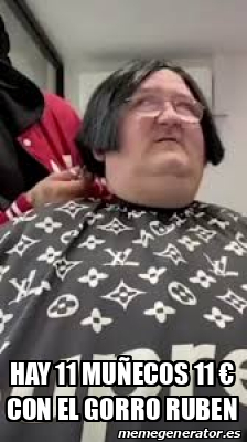 Meme Personalizado - Hay 11 muñecos 11 € Con el gorro Ruben - 33486434