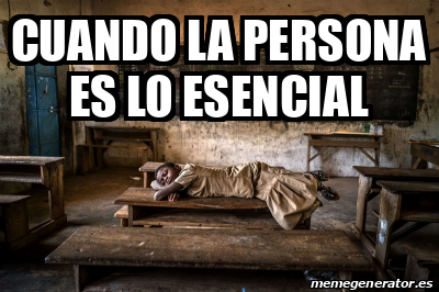 Meme Personalizado - CUANDO LA PERSONA ES LO ESENCIAL - 33486638