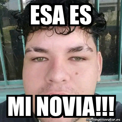 Meme Personalizado - ESA ES MI NOVIA!!! - 33486952