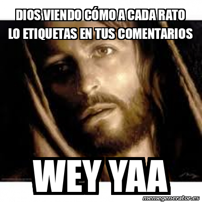Meme Personalizado - Dios viendo cómo a cada rato lo etiquetas en tus ...