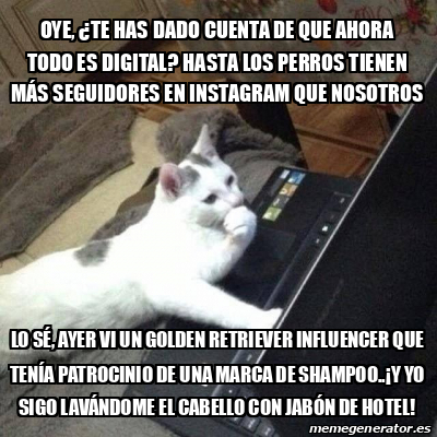 Meme Personalizado - oye, ¿te has dado cuenta de que ahora todo es ...