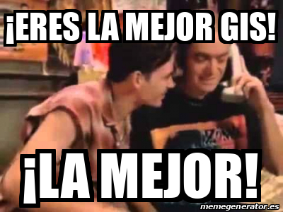 Meme Personalizado - ¡ERES LA MEJOR GIS! ¡LA MEJOR! - 33487165