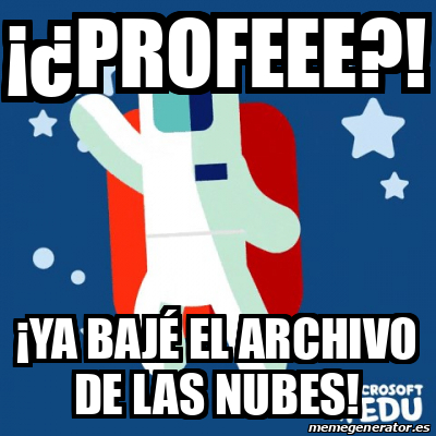 Meme Personalizado - ¡¿profeee?! ¡Ya bajé el archivo de las nubes ...